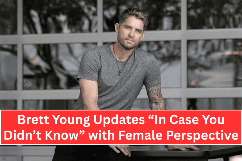 Brett Young Updates “In Case You Didn’t Know” with Female Perspective ...