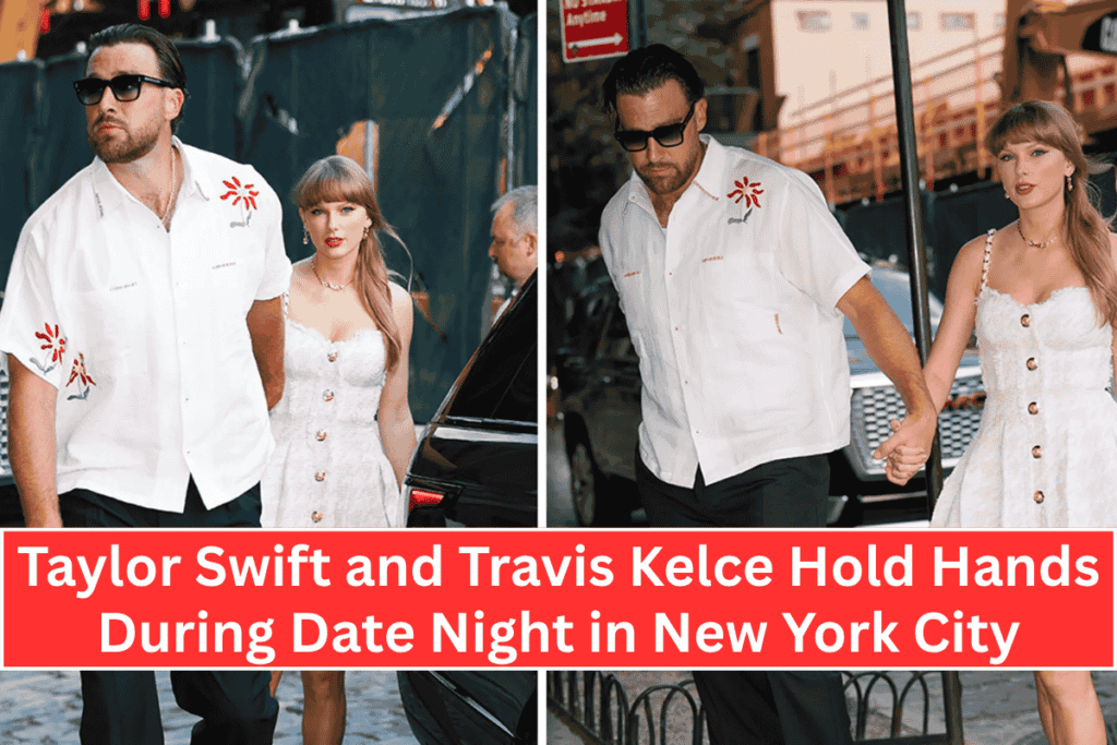 Taylor Swift and Travis Kelce Hold Hands During Date Night in New York City - The Rocket Flame