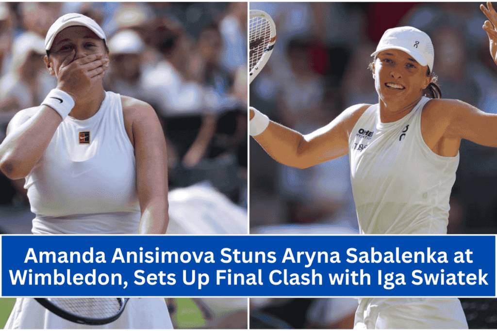 Amanda Anisimova Stuns Aryna Sabalenka at Wimbledon, Sets Up Final Clash with Iga Swiatek - The ...