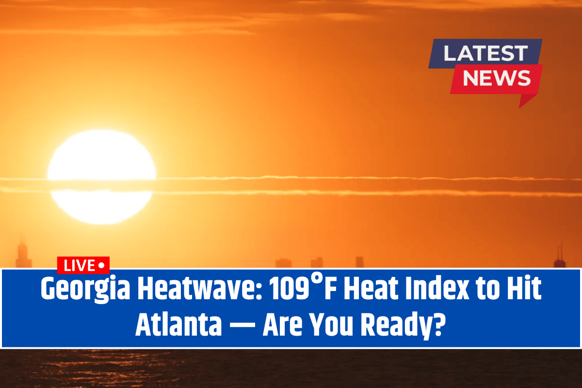 Georgia Heatwave: 109°F Heat Index to Hit Atlanta — Are You Ready ...