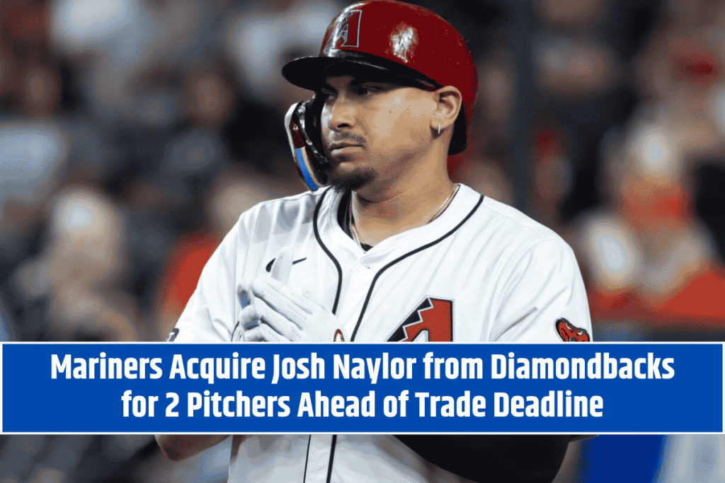 Mariners Acquire Josh Naylor from Diamondbacks for 2 Pitchers Ahead of Trade Deadline - The ...