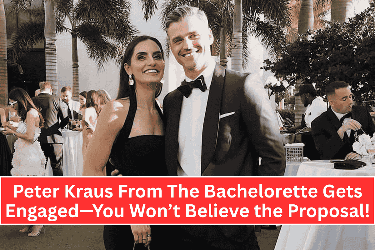 Peter Kraus From The Bachelorette Gets Engaged—You Won’t Believe the ...
