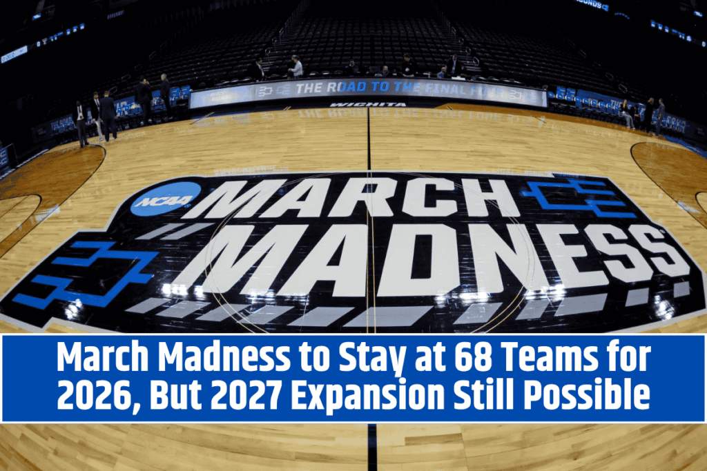March Madness to Stay at 68 Teams for 2026, But 2027 Expansion Still ...